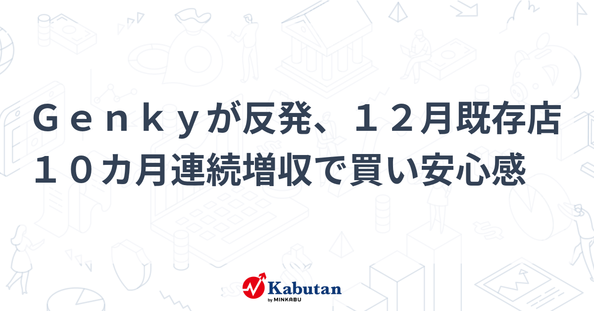 Genkyが反発、12月既存店10カ月連続増収で買い安心感 | 個別株 - 株探ニュース