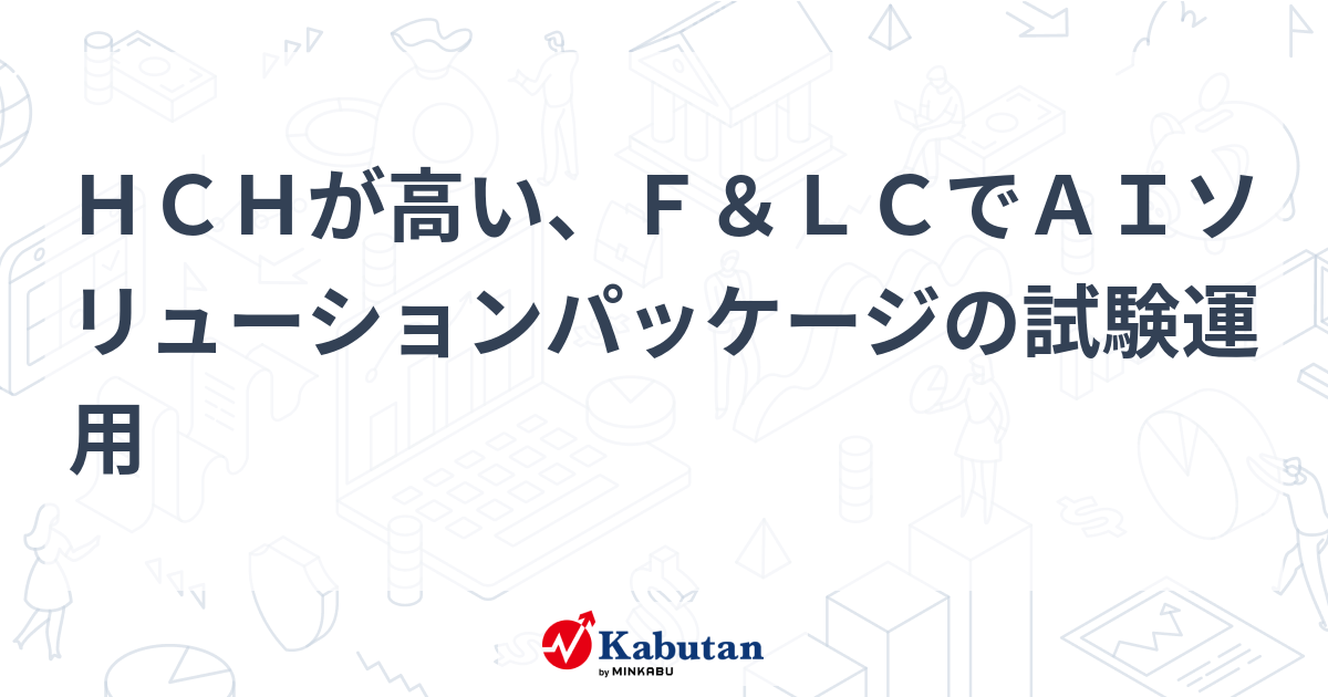 HCHが高い、F＆LCでAIソリューションパッケージの試験運用 | 個別株 - 株探ニュース
