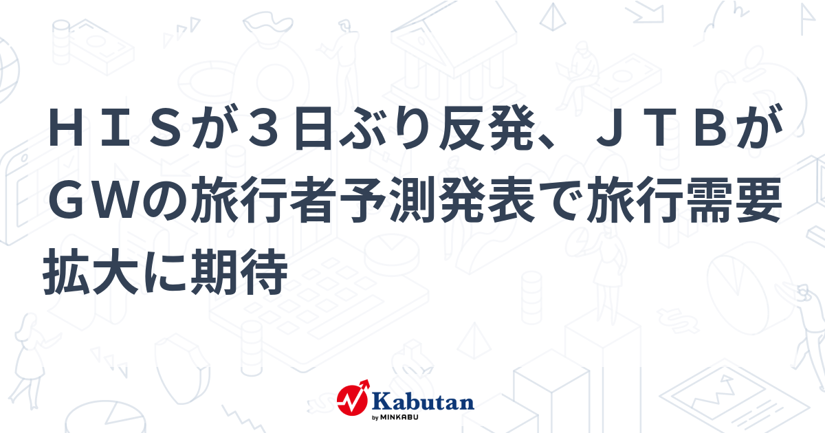 HISが3日ぶり反発、JTBがGWの旅行者予測発表で旅行需要拡大に期待 | 個別株 - 株探ニュース