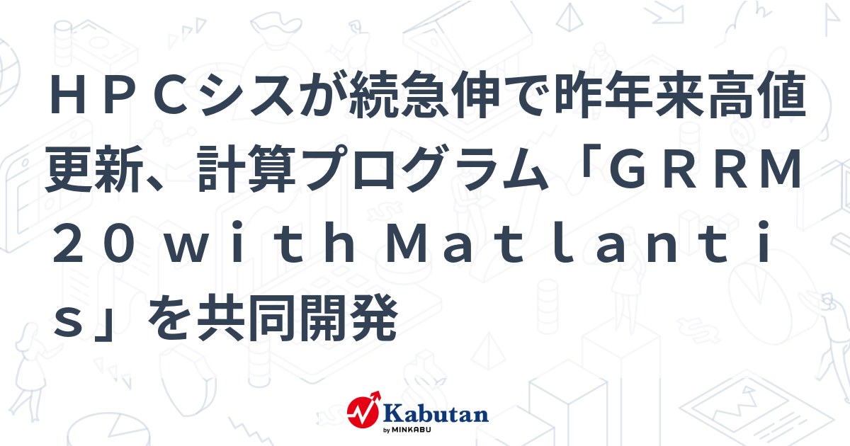 HPCシスが続急伸で昨年来高値更新、計算プログラム「GRRM20 with Matlantis」を共同開発 | 個別株 - 株探ニュース
