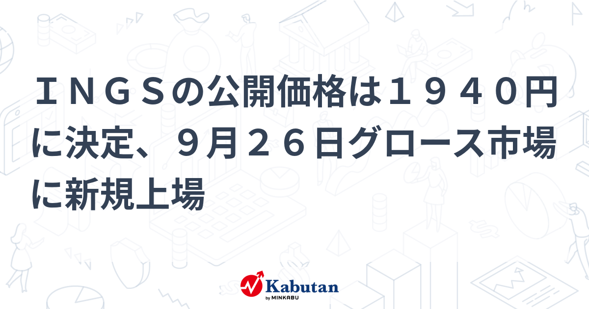 INGSの公開価格は1940円に決定、9月26日グロース市場に新規上場 | 個別株 - 株探ニュース