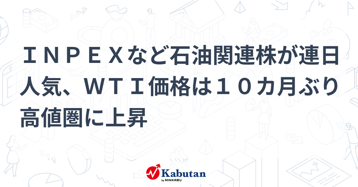 INPEXなど石油関連株が連日人気、WTI価格は10カ月ぶり高値圏に上昇 | 個別株 - 株探ニュース