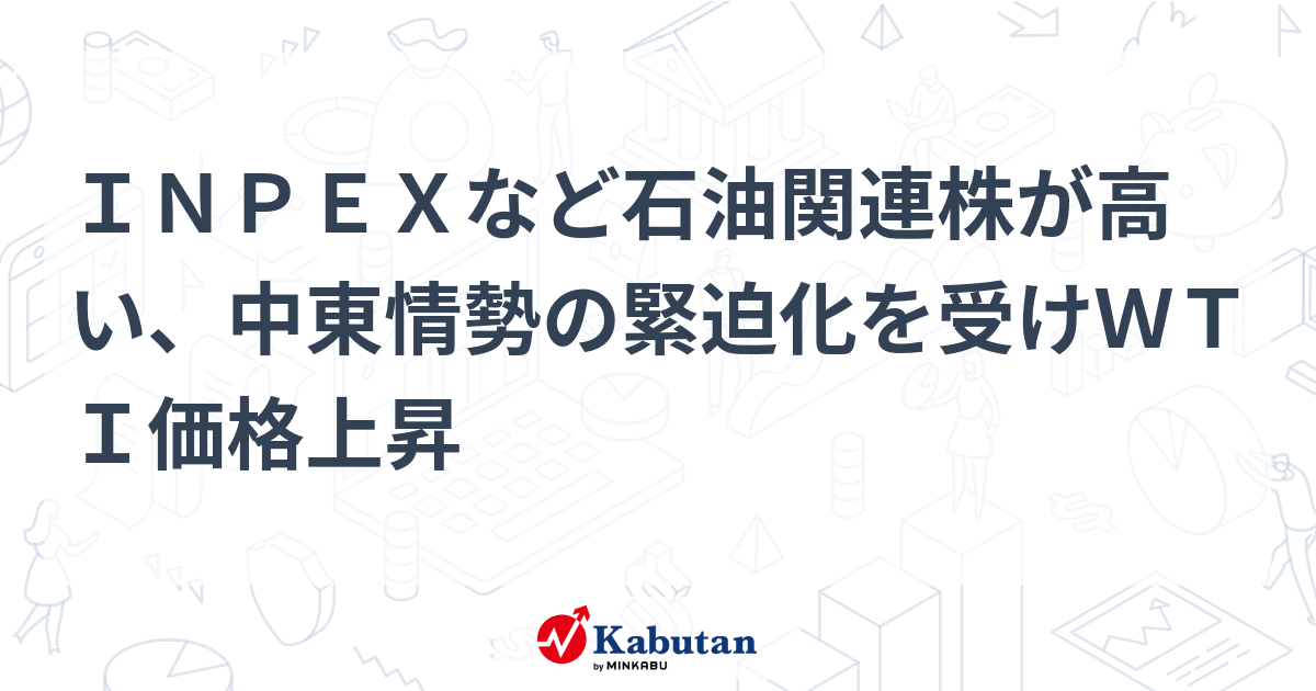 INPEXなど石油関連株が高い、中東情勢の緊迫化を受けWTI価格上昇 | 個別株 - 株探ニュース