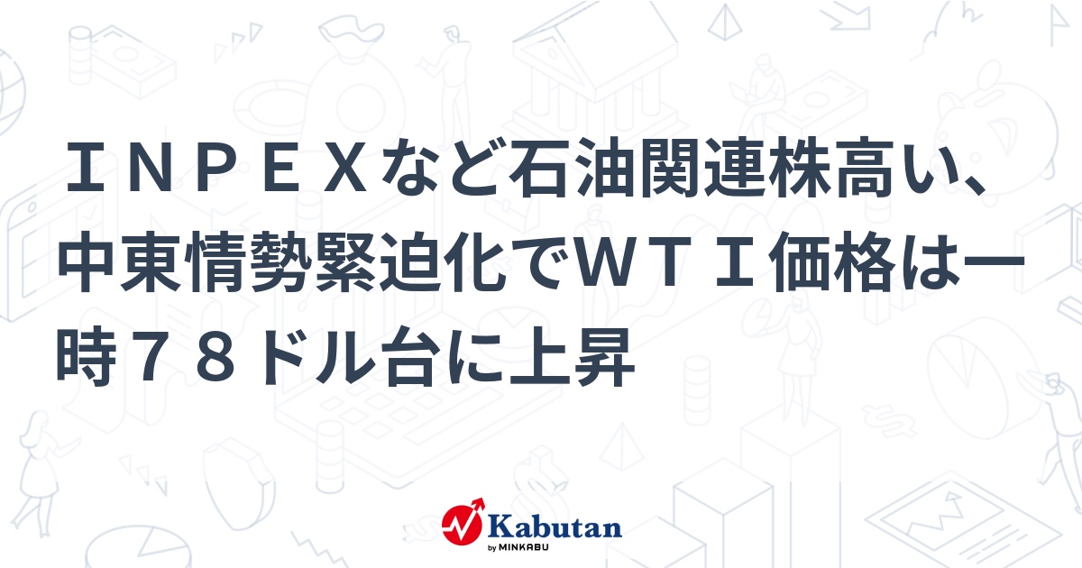 INPEXなど石油関連株高い、中東情勢緊迫化でWTI価格は一時78ドル台に上昇 | 個別株 - 株探ニュース