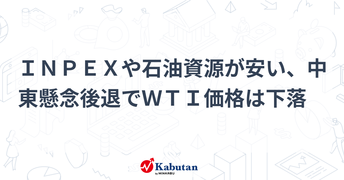 INPEXや石油資源が安い、中東懸念後退でWTI価格は下落 | 個別株 - 株探ニュース