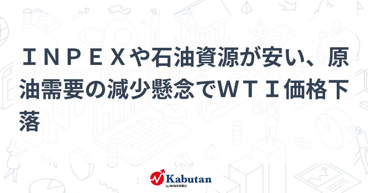 INPEXや石油資源が安い、原油需要の減少懸念でWTI価格下落 | 個別株 - 株探ニュース