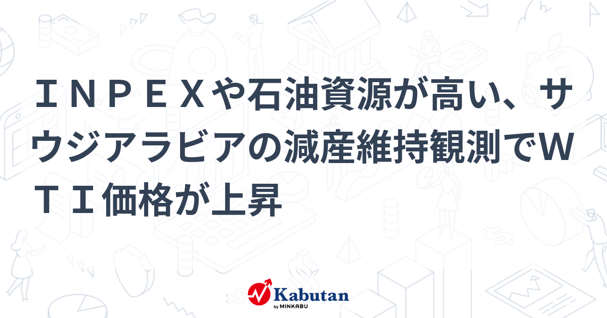 INPEXや石油資源が高い、サウジアラビアの減産維持観測でWTI価格が上昇 | 個別株 - 株探ニュース