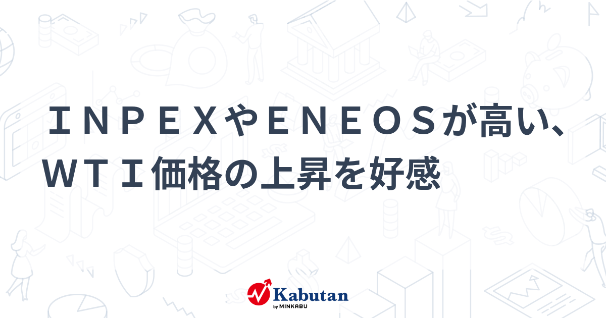 INPEXやENEOSが高い、WTI価格の上昇を好感 | 個別株 - 株探ニュース