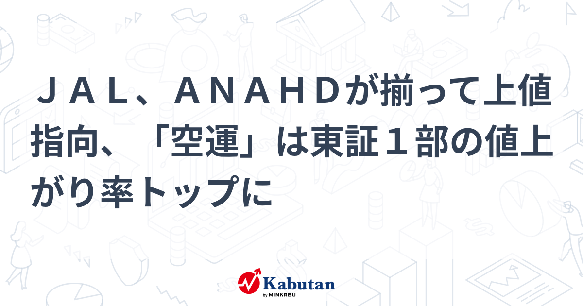 JAL、ANAHDが揃って上値指向、「空運」は東証1部の値上がり率トップに | 個別株 - 株探ニュース