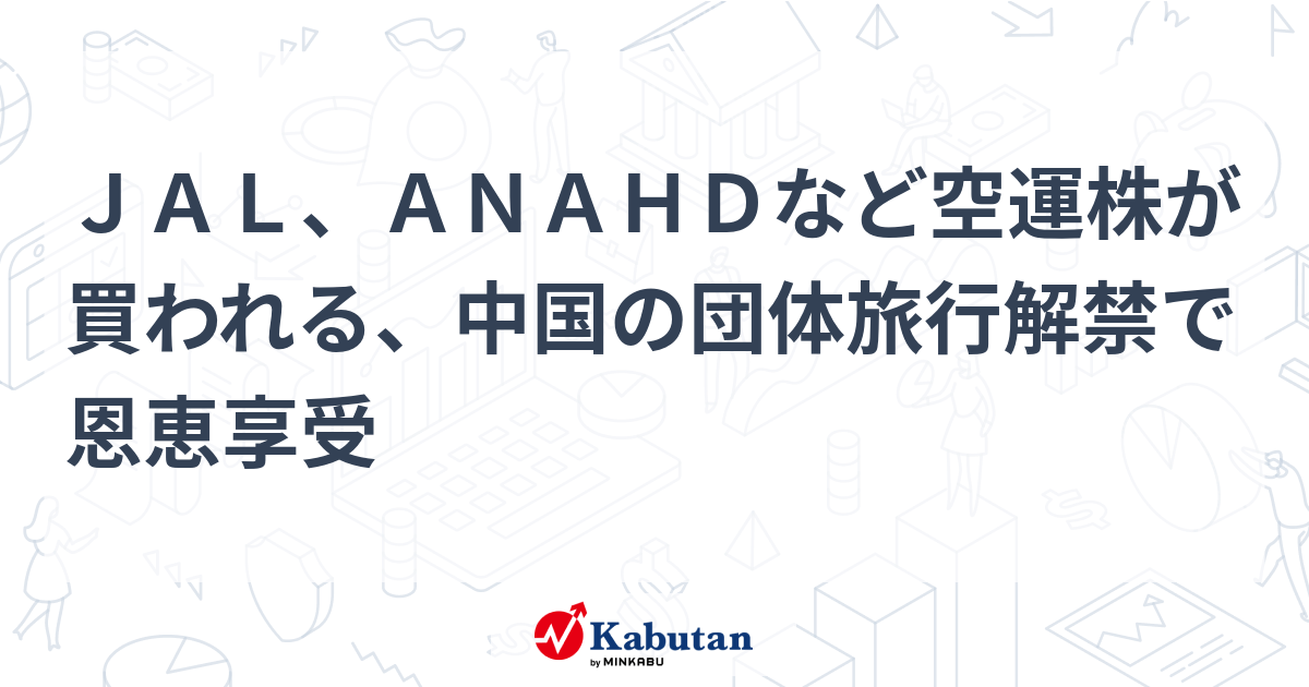 JAL、ANAHDなど空運株が買われる、中国の団体旅行解禁で恩恵享受 | 個別株 - 株探ニュース