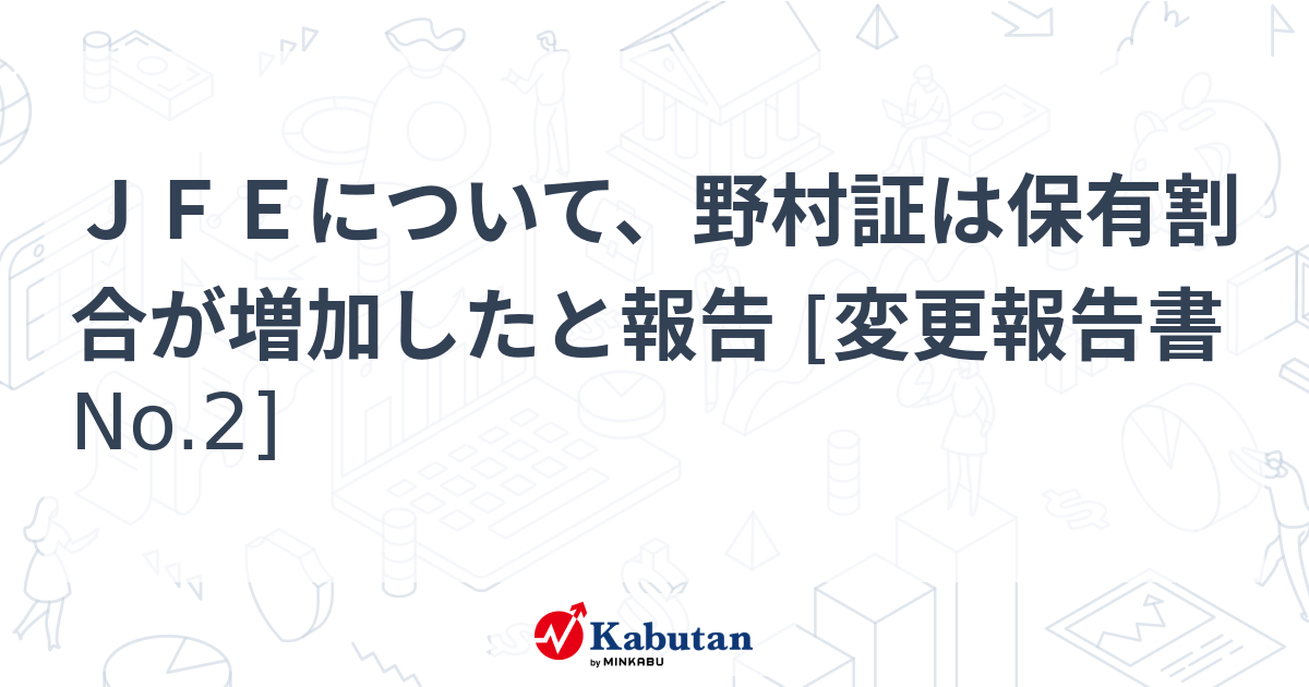 JFEについて、野村証は保有割合が増加したと報告 [変更報告書No.2] | 大量保有報告書 - 株探ニュース