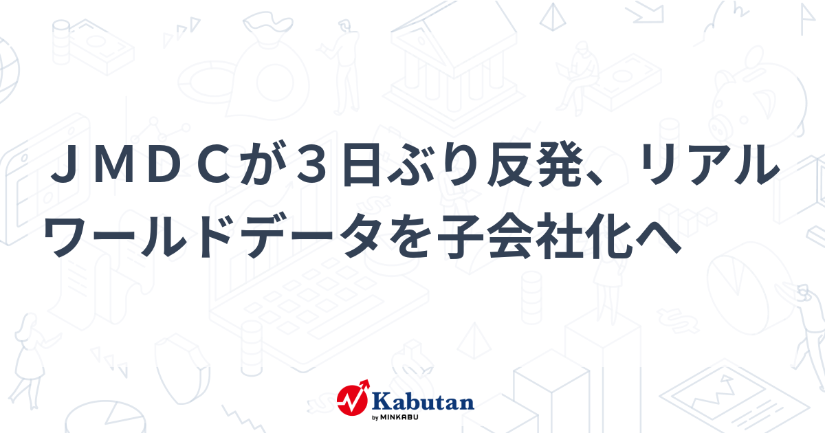 JMDCが3日ぶり反発、リアルワールドデータを子会社化へ | 個別株 - 株探ニュース