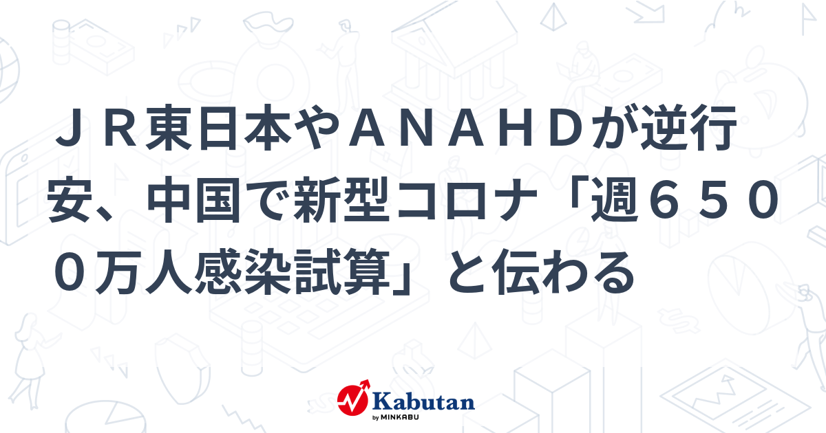 JR東日本やANAHDが逆行安、中国で新型コロナ「週6500万人感染試算」と伝わる | 個別株 - 株探ニュース