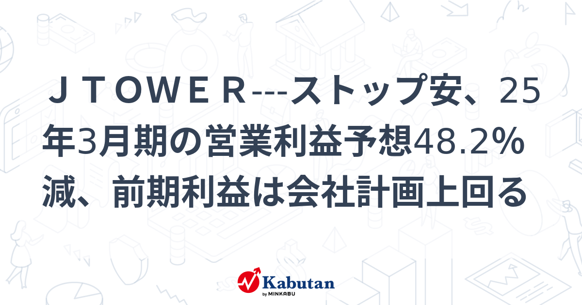 JTOWER---ストップ安、25年3月期の営業利益予想48.2％減、前期利益は会社計画上回る | 個別株 - 株探ニュース