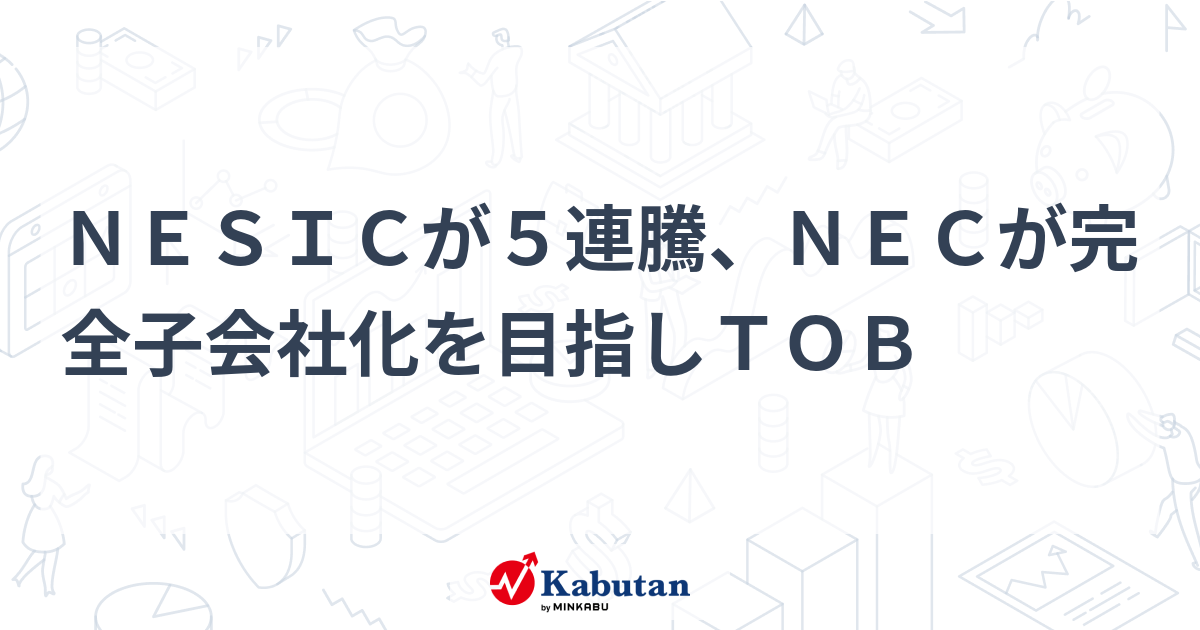 NESICが5連騰、NECが完全子会社化を目指しTOB - 株探