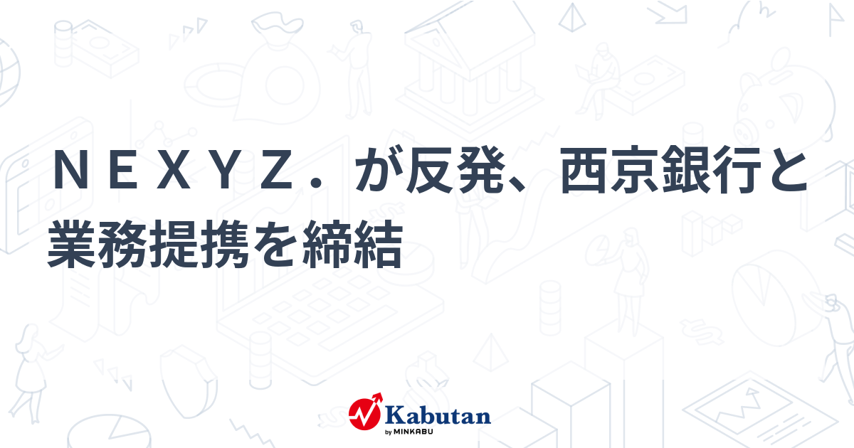 NEXYZ．が反発、西京銀行と業務提携を締結 | 個別株 - 株探ニュース