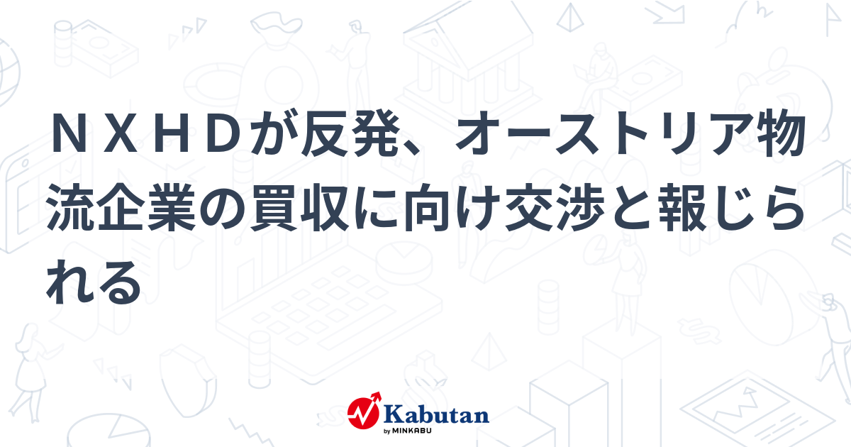 NXHDが反発、オーストリア物流企業の買収に向け交渉と報じられる | 個別株 - 株探ニュース