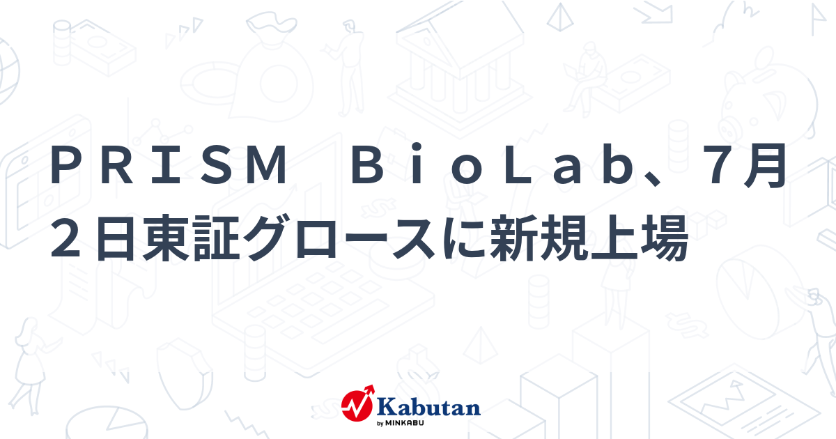 PRISM BioLab、7月2日東証グロースに新規上場 | 株探ニュース