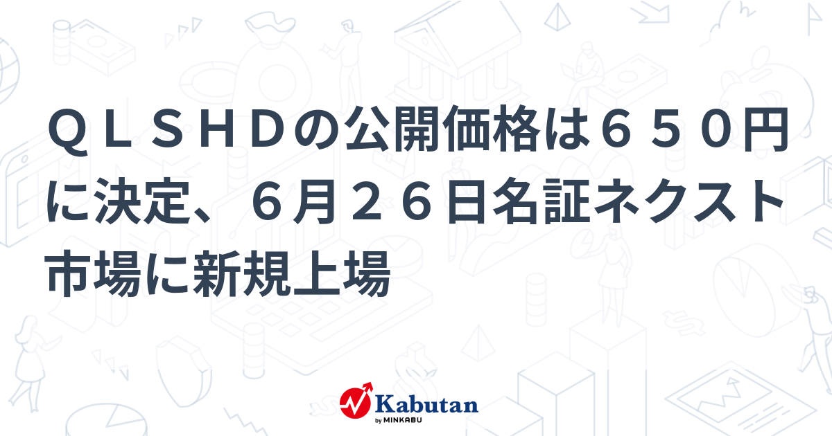 QLSHDの公開価格は650円に決定、6月26日名証ネクスト市場に新規上場 | 個別株 - 株探ニュース