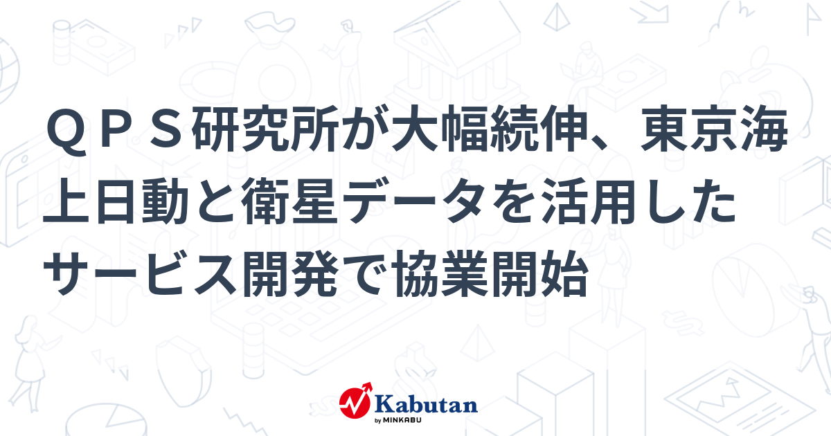 QPS研究所が大幅続伸、東京海上日動と衛星データを活用したサービス開発で協業開始 | 個別株 - 株探ニュース