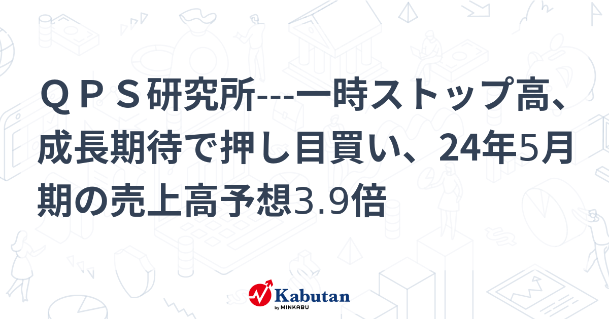QPS研究所---一時ストップ高、成長期待で押し目買い、24年5月期の売上高予想3.9倍 | 個別株 - 株探ニュース