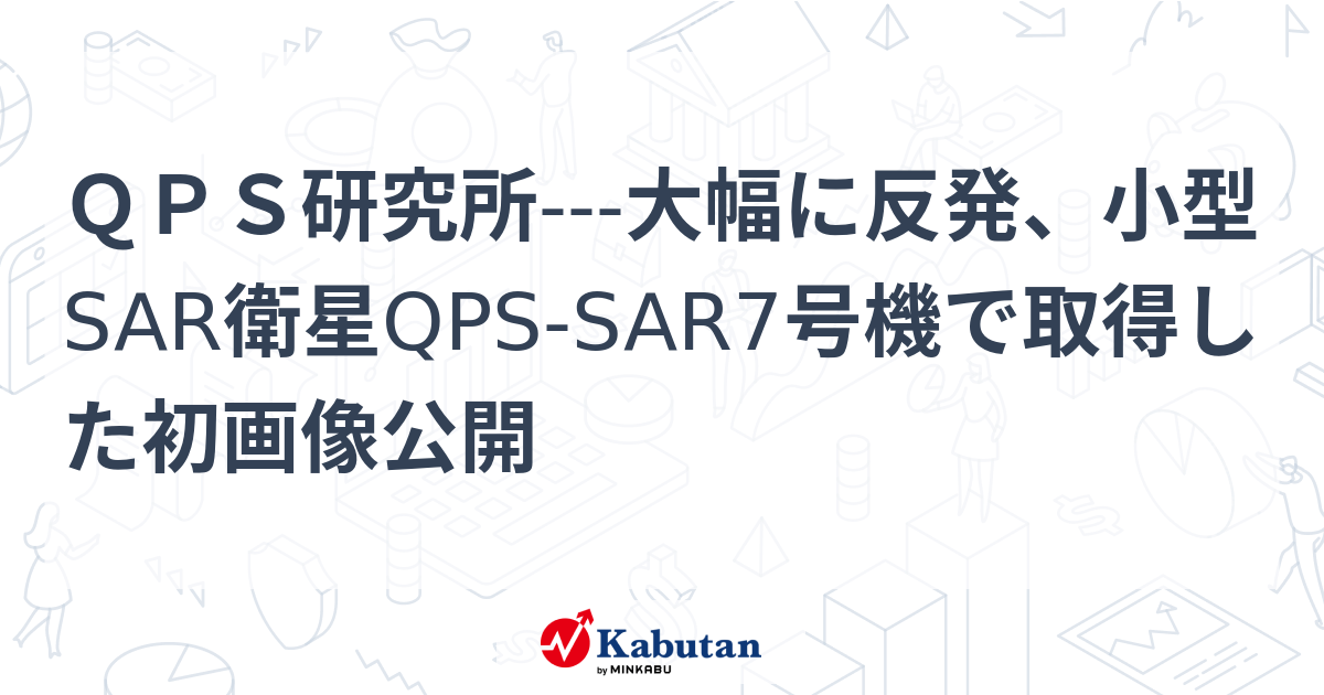 QPS研究所---大幅に反発、小型SAR衛星QPS-SAR7号機で取得した初画像公開 | 個別株 - 株探ニュース