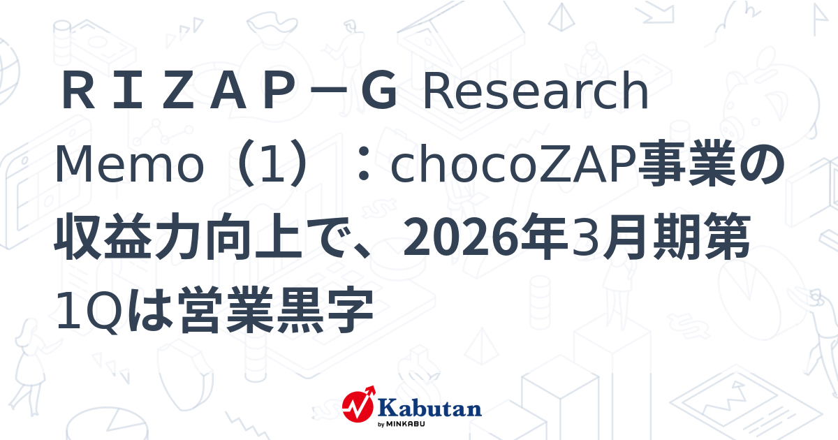 RIZAP－G Research Memo（1）：chocoZAP事業の収益力向上で、2026年3月期第1Qは営業黒字 | 特集 - 株探ニュース