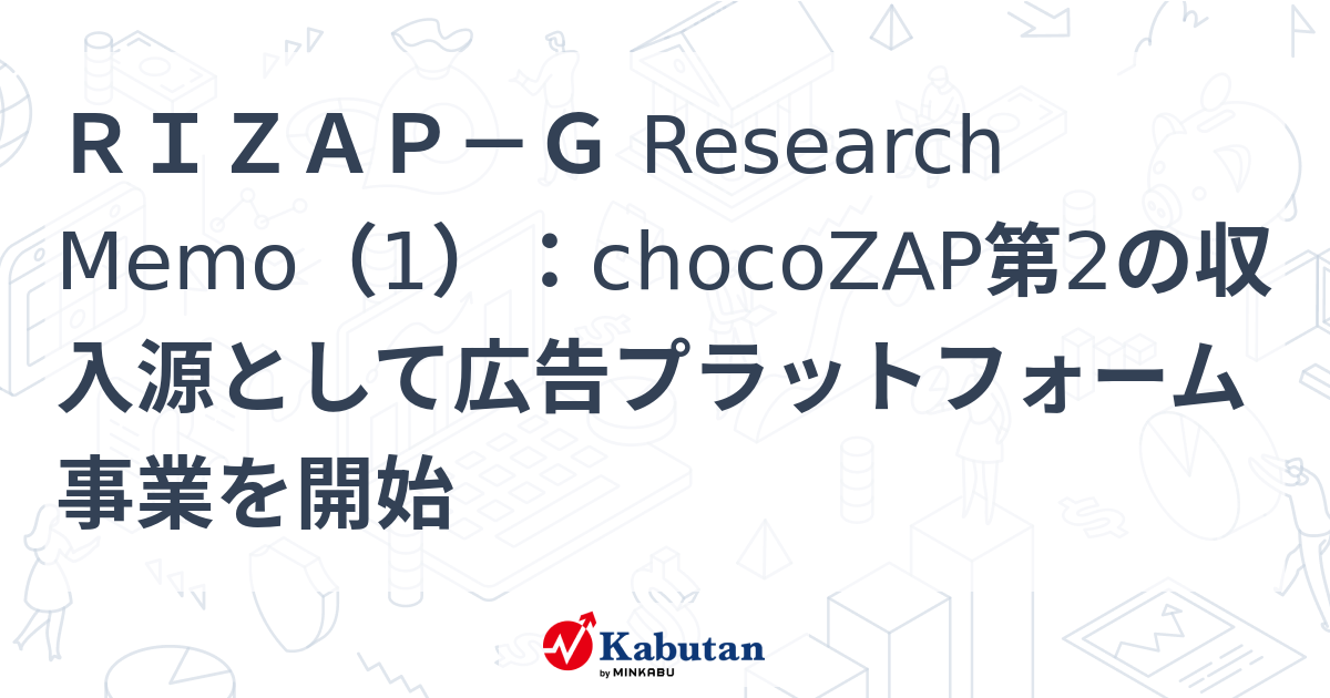 RIZAP－G Research Memo（1）：chocoZAP第2の収入源として広告プラットフォーム事業を開始 | 特集 - 株探ニュース