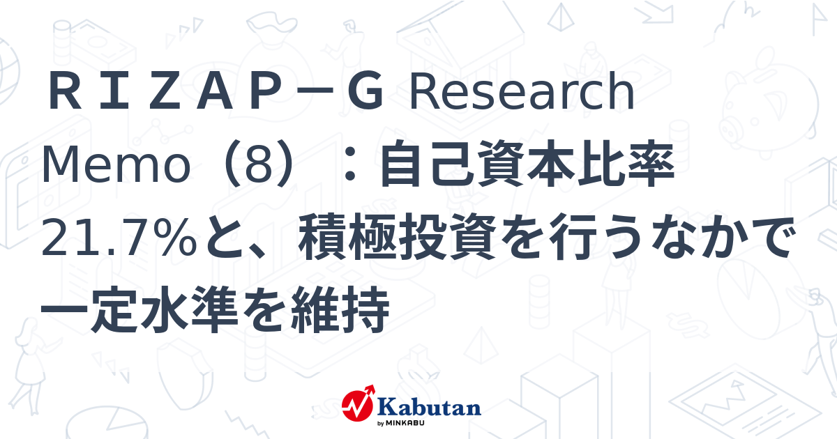RIZAP－G Research Memo（8）：自己資本比率21.7%と、積極投資を行うなかで一定水準を維持 | 特集 - 株探ニュース