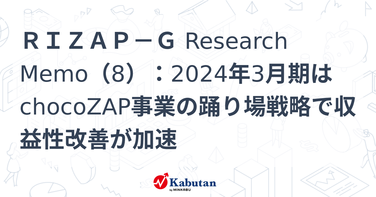 RIZAP－G Research Memo（8）：2024年3月期はchocoZAP事業の踊り場戦略で収益性改善が加速 | 特集 - 株探ニュース