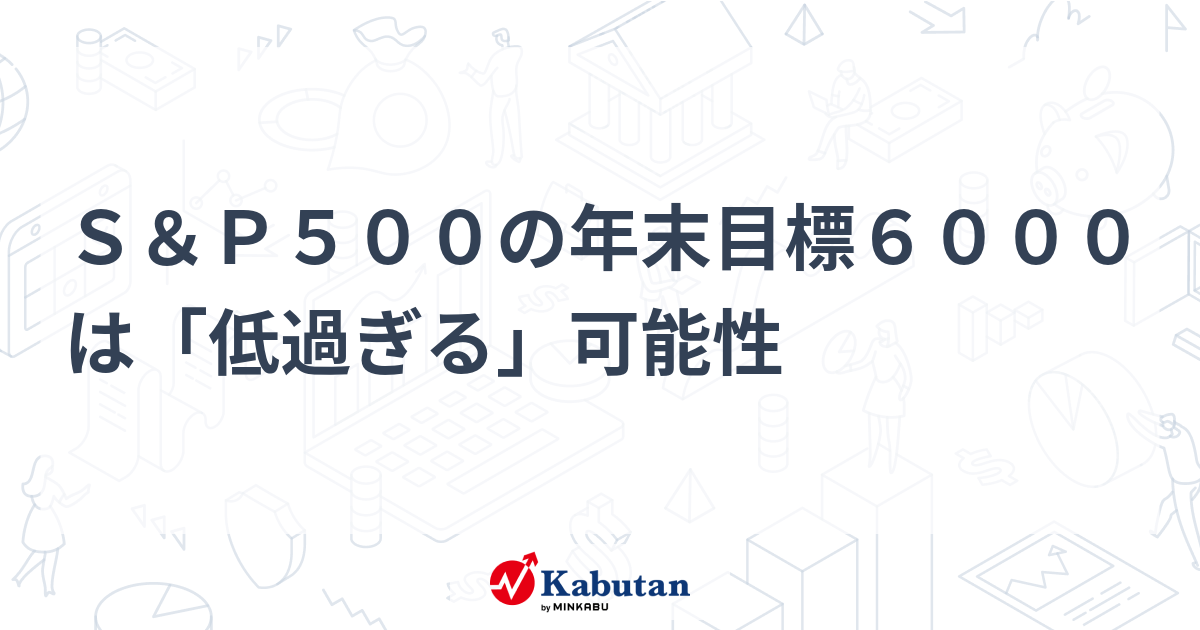 S＆P500の年末目標6000は「低過ぎる」可能性 | 注目株 - 株探ニュース
