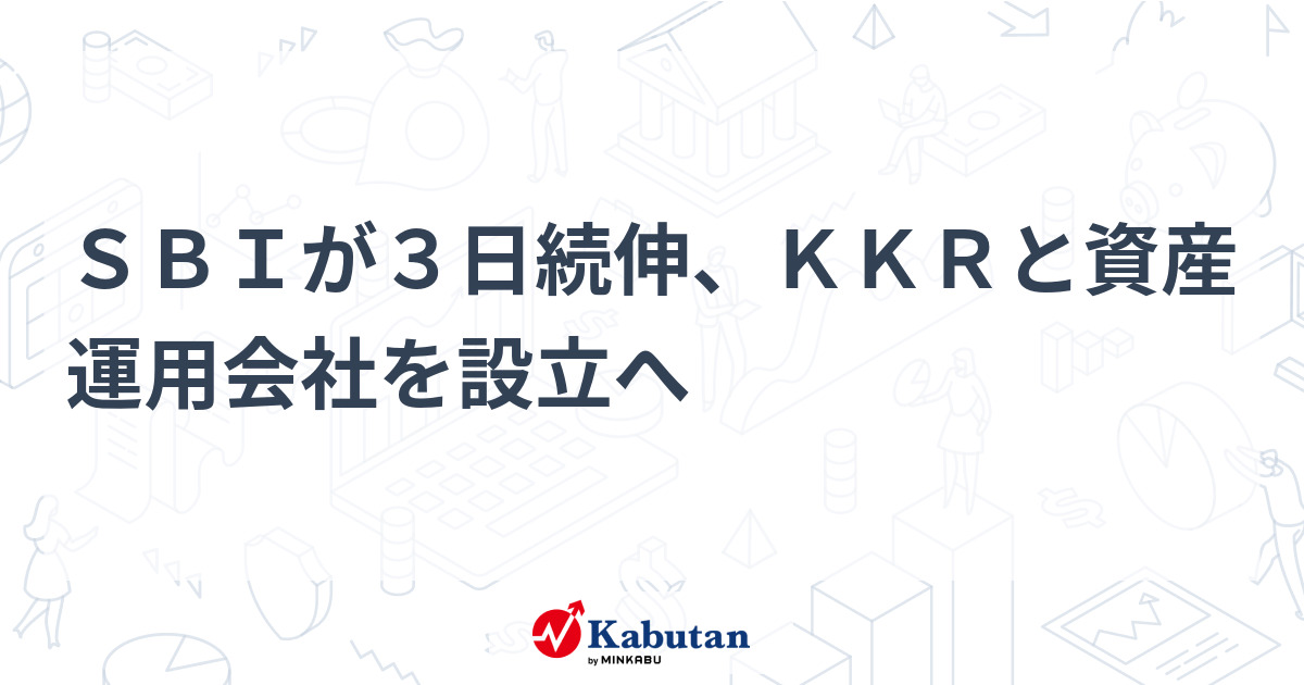 SBIが3日続伸、KKRと資産運用会社を設立へ | 個別株 - 株探ニュース