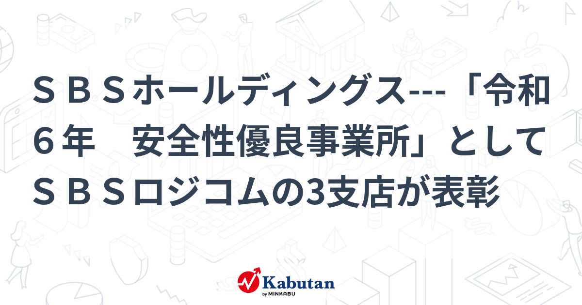 SBSホールディングス---「令和6年 安全性優良事業所」としてSBSロジコムの3支店が表彰 | 個別株 - 株探ニュース