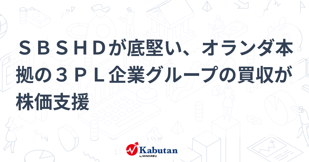 SBSHDが底堅い、オランダ本拠の3PL企業グループの買収が株価支援 | 個別株 - 株探ニュース