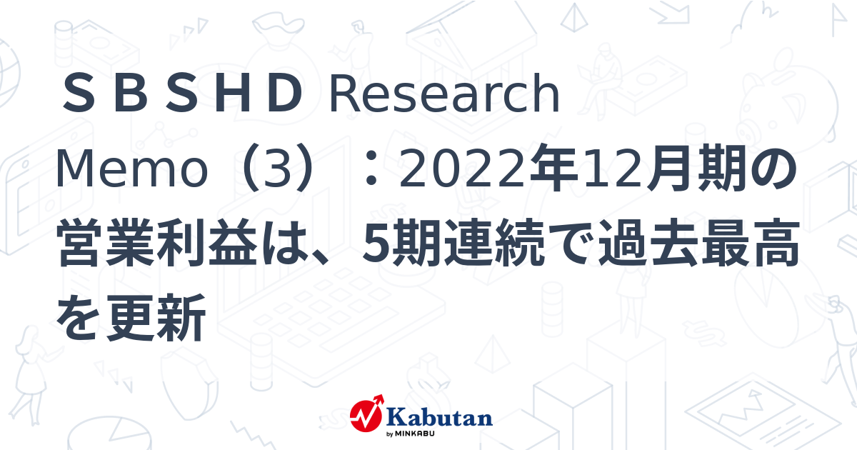 SBSHD Research Memo（3）：2022年12月期の営業利益は、5期連続で過去最高を更新 | 特集 - 株探ニュース