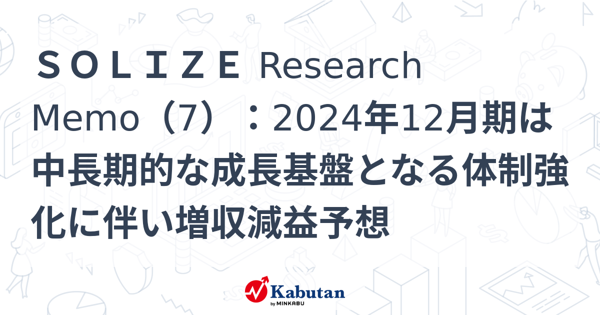 SOLIZE Research Memo（7）：2024年12月期は中長期的な成長基盤となる体制強化に伴い増収減益予想 | 特集 - 株探ニュース