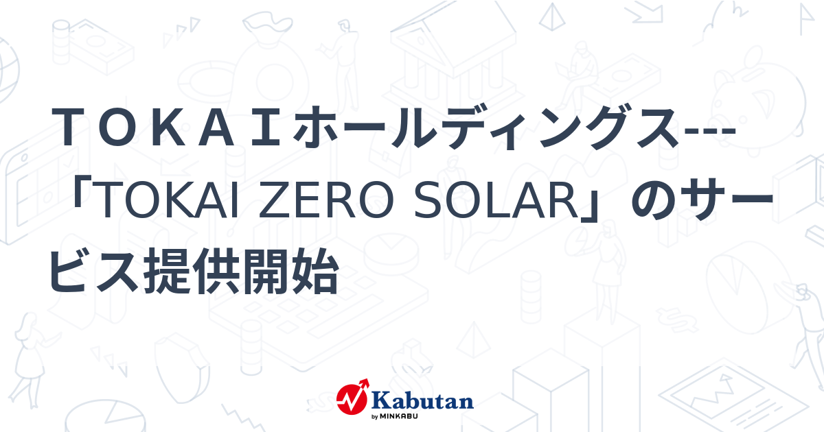 TOKAIホールディングス---「TOKAI ZERO SOLAR」のサービス提供開始 | 個別株 - 株探ニュース