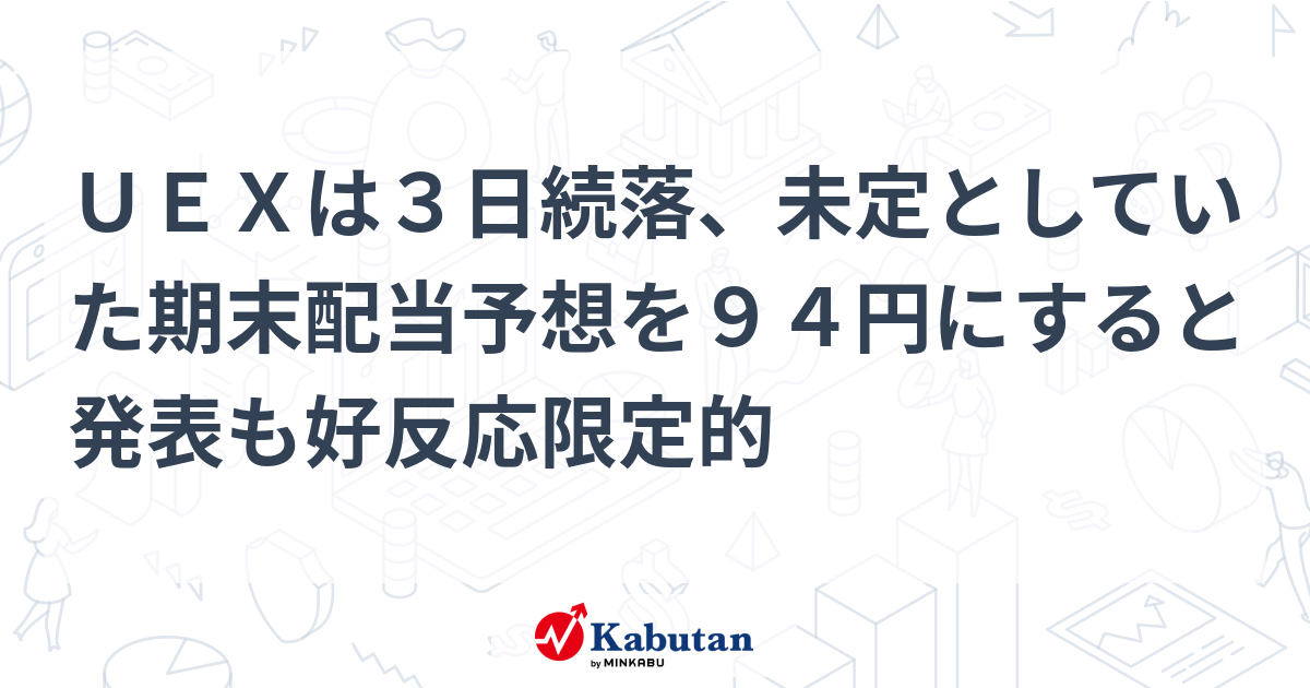 UEXは3日続落、未定としていた期末配当予想を94円にすると発表も好反応限定的 | 個別株 - 株探ニュース