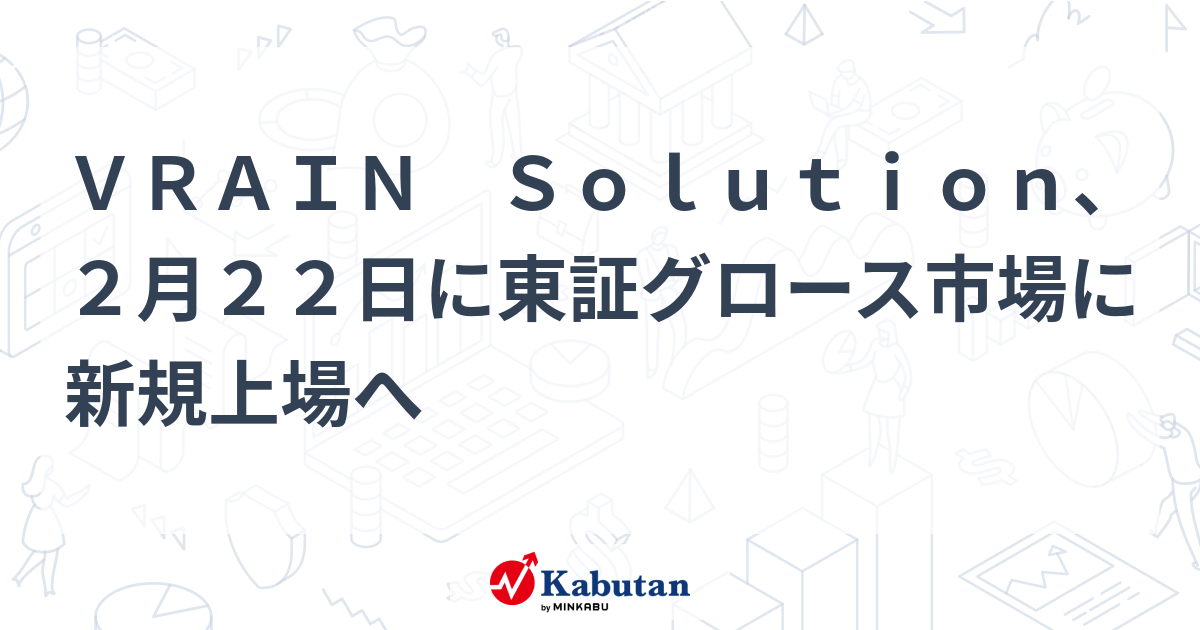 VRAIN Solution、2月22日に東証グロース市場に新規上場へ | 個別株 - 株探ニュース