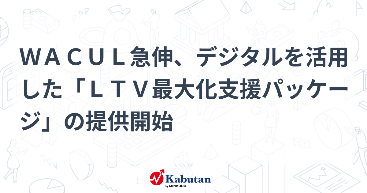 WACUL急伸、デジタルを活用した「LTV最大化支援パッケージ」の提供開始 | 個別株 - 株探ニュース