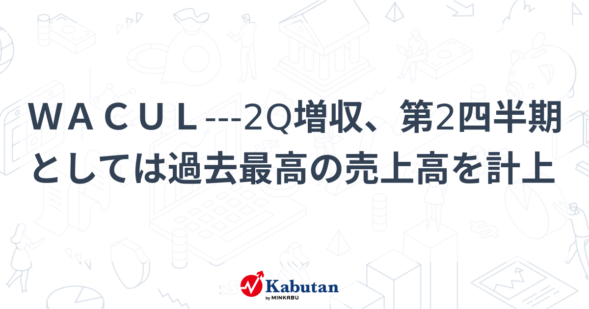 WACUL---2Q増収、第2四半期としては過去最高の売上高を計上 | 個別株 - 株探ニュース