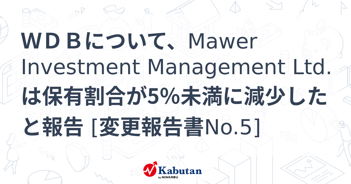 WDBについて、Mawer Investment Management Ltd.は保有割合が5％未満に減少したと報告 [変更報告書No.5] | 大量保有報告書 - 株探ニュース