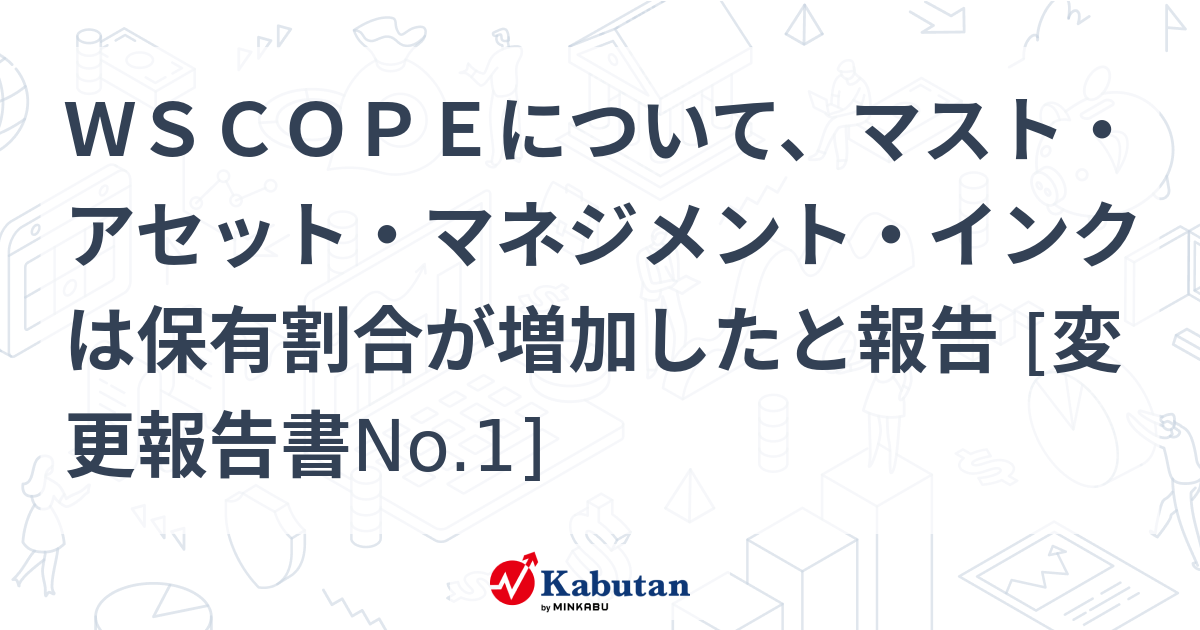 WSCOPEについて、マスト・アセット・マネジメント・インクは保有割合が増加したと報告 [変更報告書No.1] | 大量保有報告書 - 株探ニュース
