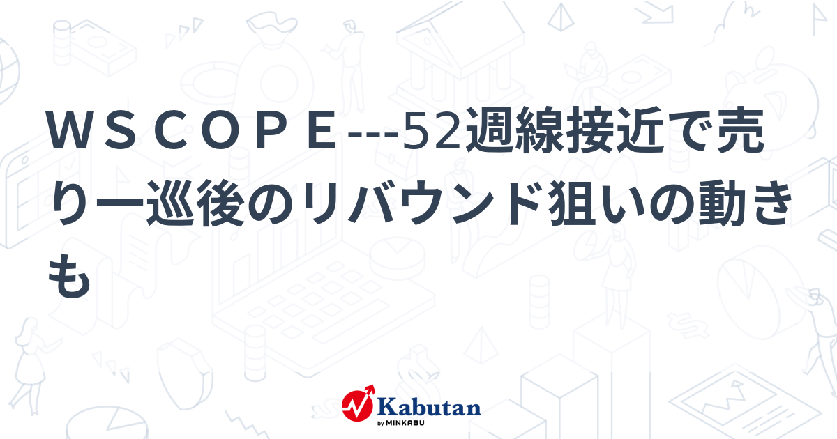 WSCOPE---52週線接近で売り一巡後のリバウンド狙いの動きも | テクニカル - 株探ニュース