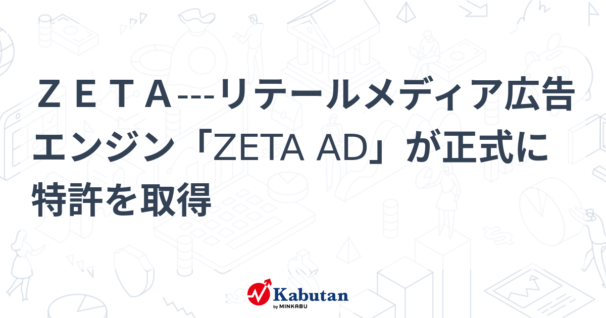 ZETA---リテールメディア広告エンジン「ZETA AD」が正式に特許を取得 | 個別株 - 株探ニュース