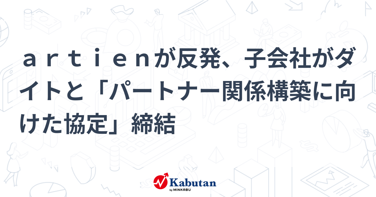 artienが反発、子会社がダイトと「パートナー関係構築に向けた協定」締結 | 個別株 - 株探ニュース
