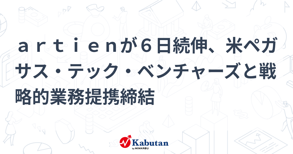 artienが6日続伸、米ペガサス・テック・ベンチャーズと戦略的業務提携締結 | 個別株 - 株探ニュース