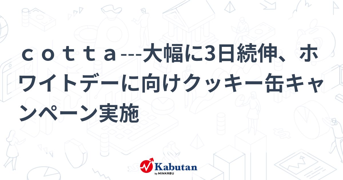 cotta---大幅に3日続伸、ホワイトデーに向けクッキー缶キャンペーン実施 | 個別株 - 株探ニュース