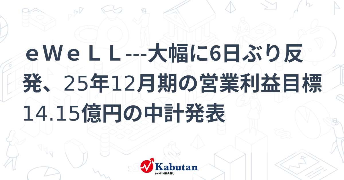 eWeLL---大幅に6日ぶり反発、25年12月期の営業利益目標14.15億円の中計発表 | 個別株 - 株探ニュース