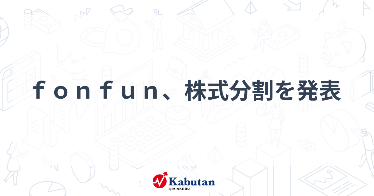 fonfun、株式分割を発表 | 銘柄速報 - 株探ニュース